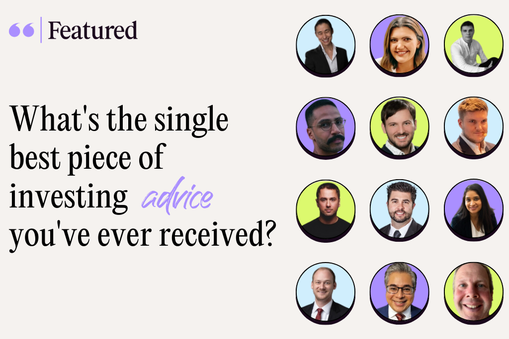 What is the single best piece of investing advice you’ve ever received?